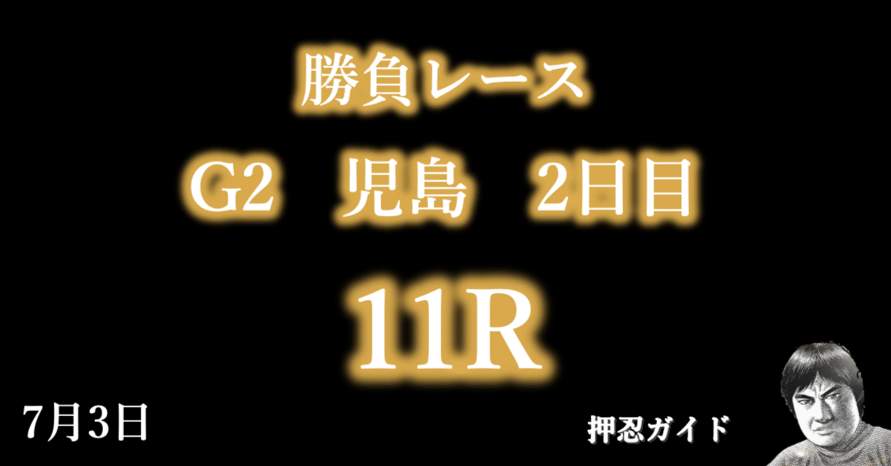 2024.7.3版｜勝負レース｜G2児島2日目｜11R｜直前予想｜押忍ガイド｜SH金寶（S H Kam Po）