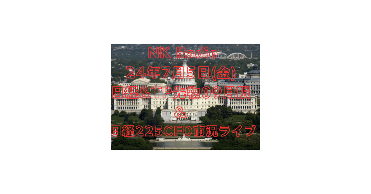 24年7月5日(金) 日経&TP先物09月限 ＆ 日経225CFD市況ライブ｜NK Radio