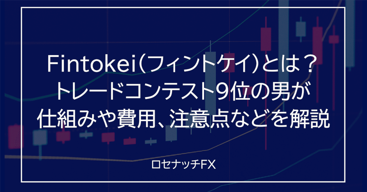 Fintokei（フィントケイ）とは？トレードコンテスト9位の男が仕組みや費用、注意点などを解説｜ロセナッチFX@今年負けたら引退！