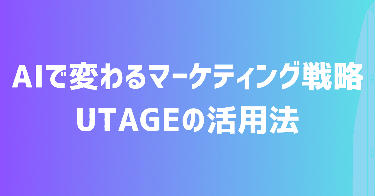 AIで変わるマーケティング戦略 UTAGEの活用法｜UTAGE大学
