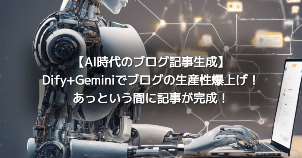 【AI時代の記事生成術】Dify+Geminiでブログの生産性爆上げ！あっという間に記事が完成！｜入江 慎吾 / 個人開発FIRE