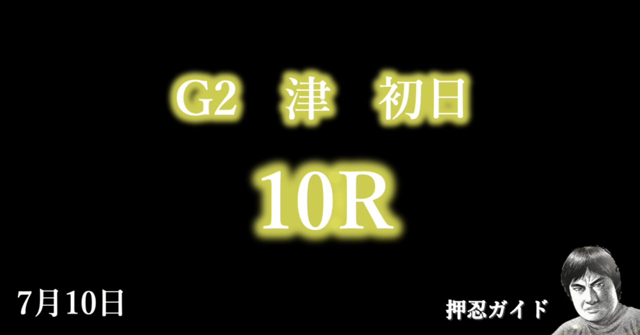 2024.7.10版｜G2津初日｜10R｜直前予想｜押忍ガイド｜SH金寶（S H Kam Po）