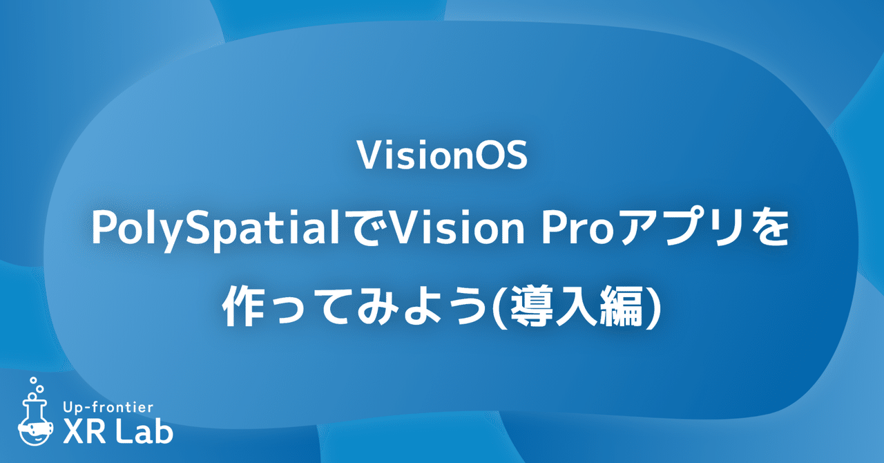 PolySpatialでVision Proアプリを作ってみよう(導入編)｜アップフロンティア株式会社