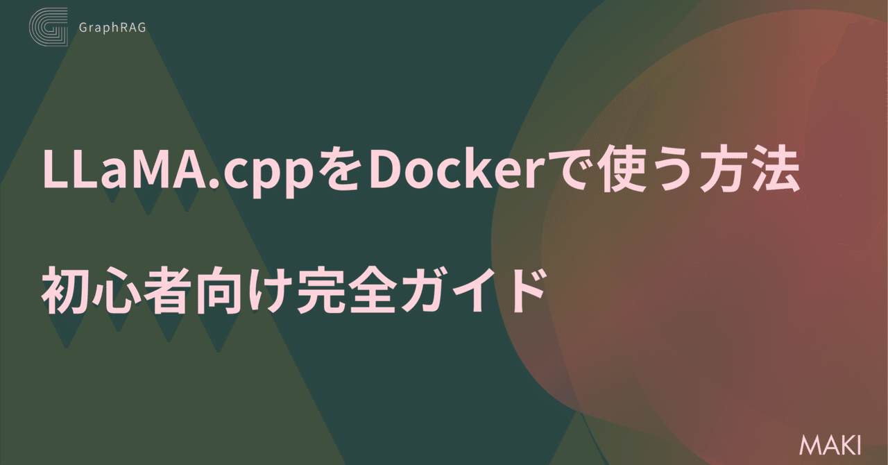 LLaMA.cppをDockerで使う方法：初心者向け完全ガイド｜Maki@Sunwood.ai.labs