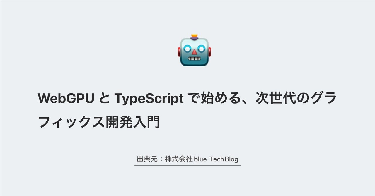 WebGPU と TypeScript で始める、次世代のグラフィックス開発入門｜株式会社blue