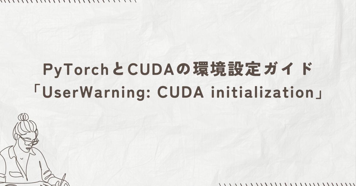 PyTorchとCUDAの環境設定ガイド「UserWarning: CUDA initialization」｜Maki@Sunwood.ai.labs