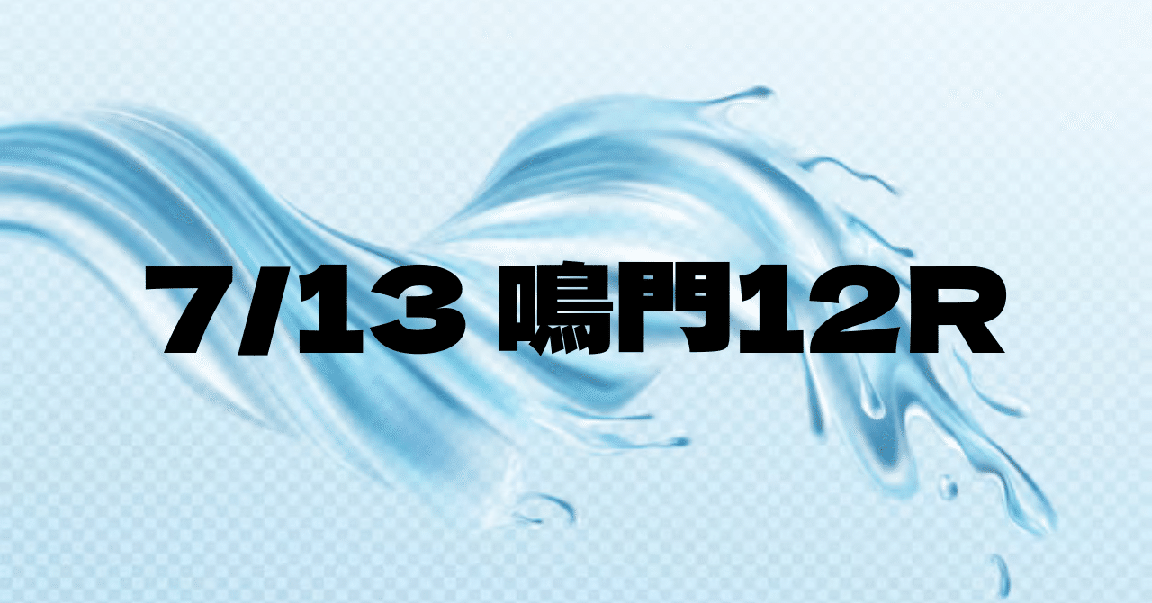 7/13 鳴門12R 14:27締切時刻｜REAL TIME BOAT