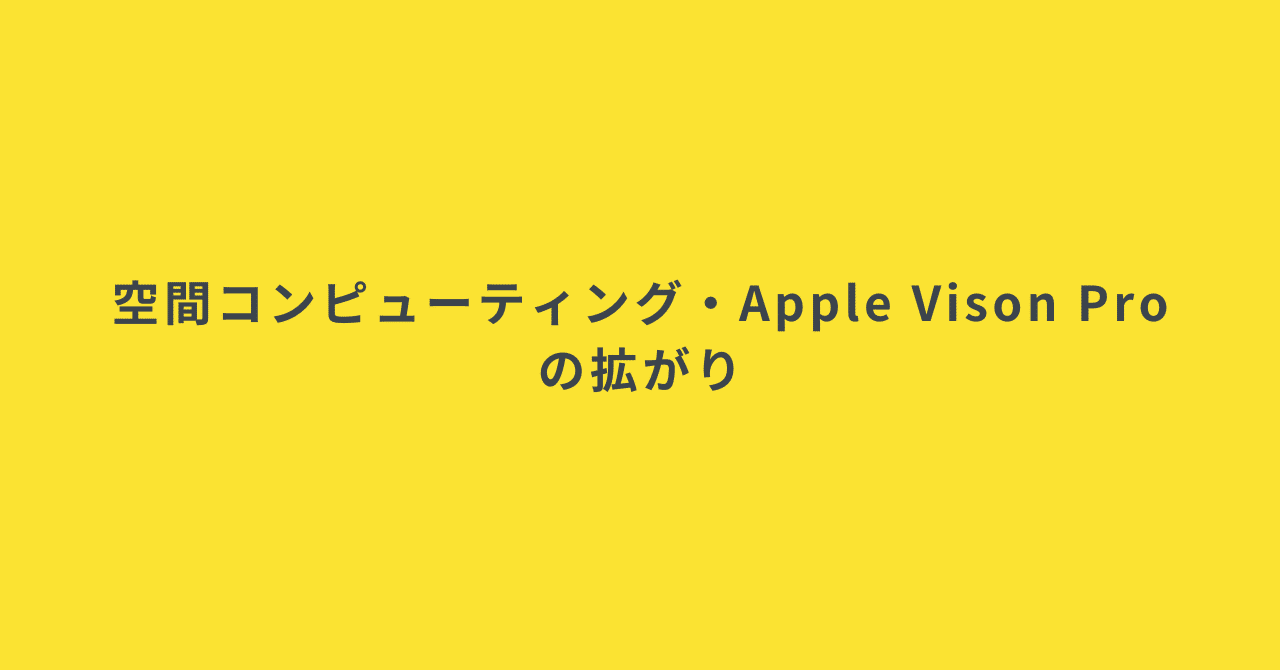 空間コンピューティング・Apple Vison Proの拡がり｜Kyosuke Uemura