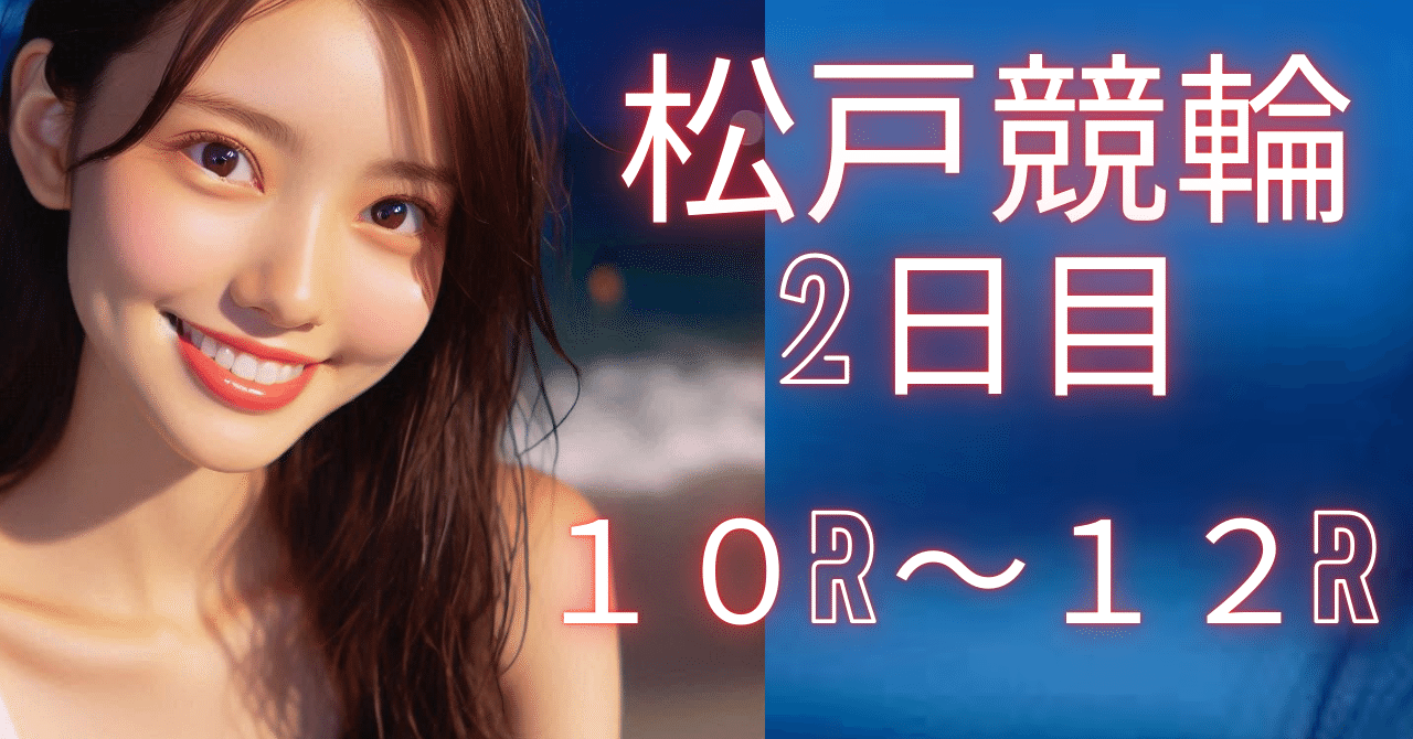 7/14 松戸競輪 サマーナイトフェスティバル【10～12R】 展開・買い目予想～今月250万勝(上振れ中)のちゅにこです～｜ちゅにこ