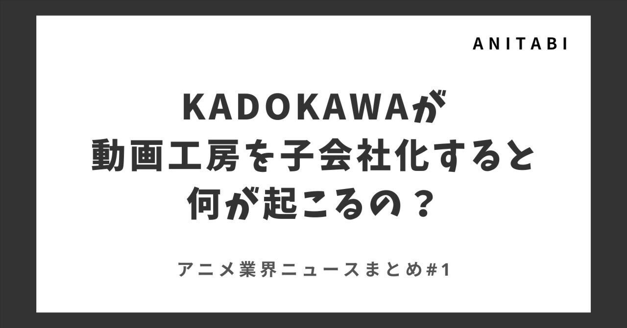 KADOKAWAが動画工房を子会社化すると何が起こるの？｜アニメ業界ニュースまとめ#1｜ANITABI
