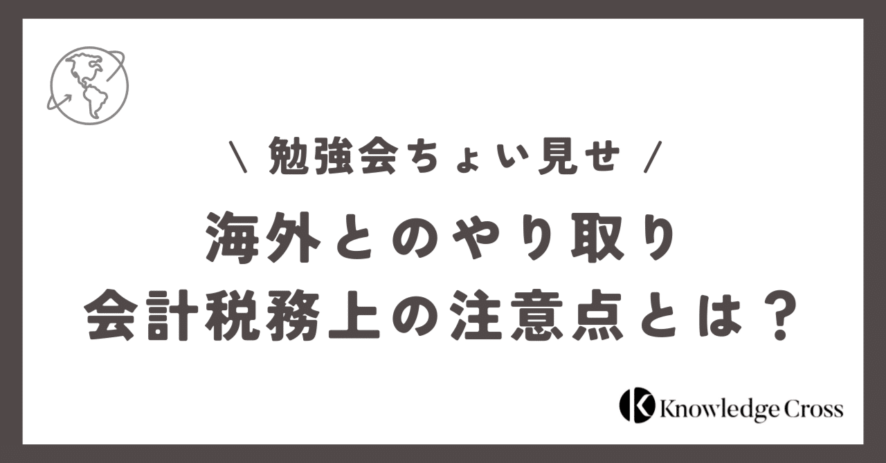 「海外とのやり取りがあった時」の税務会計上の注意点とは？｜佐藤律子@Knowledge Cross