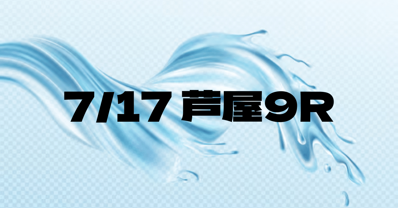 7/17 芦屋9R 12:37締切時刻｜REAL TIME BOAT