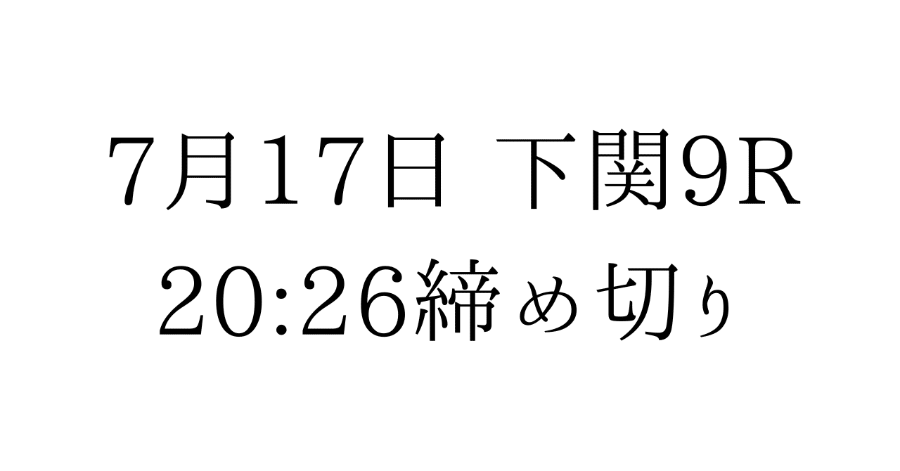 7月17日 下関9R 20:26締め切り｜HAZEの競艇予想＆競馬予想