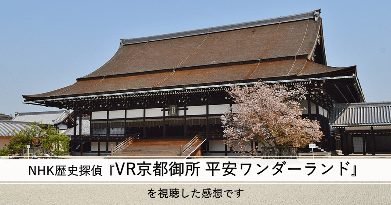 【感想】NHK 歴史探偵「VR京都御所 平安ワンダーランド」を視聴しました｜hayahi_taro