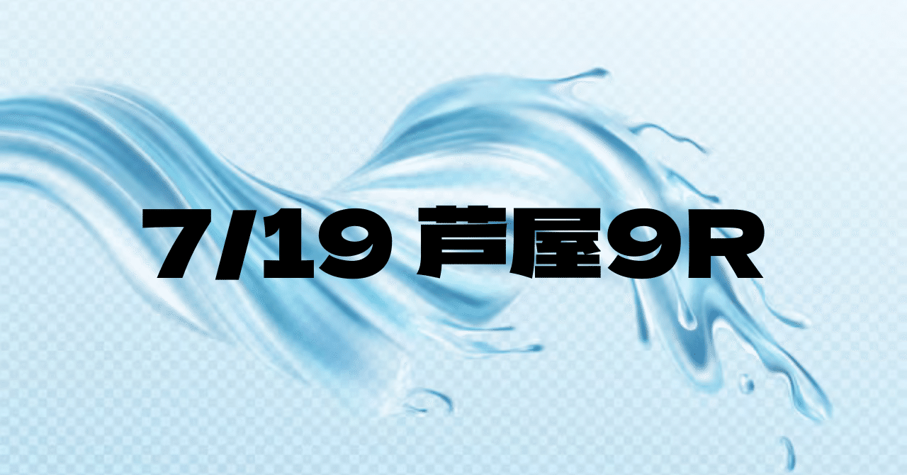 7/19 芦屋9R 12:37締切時刻｜REAL TIME BOAT