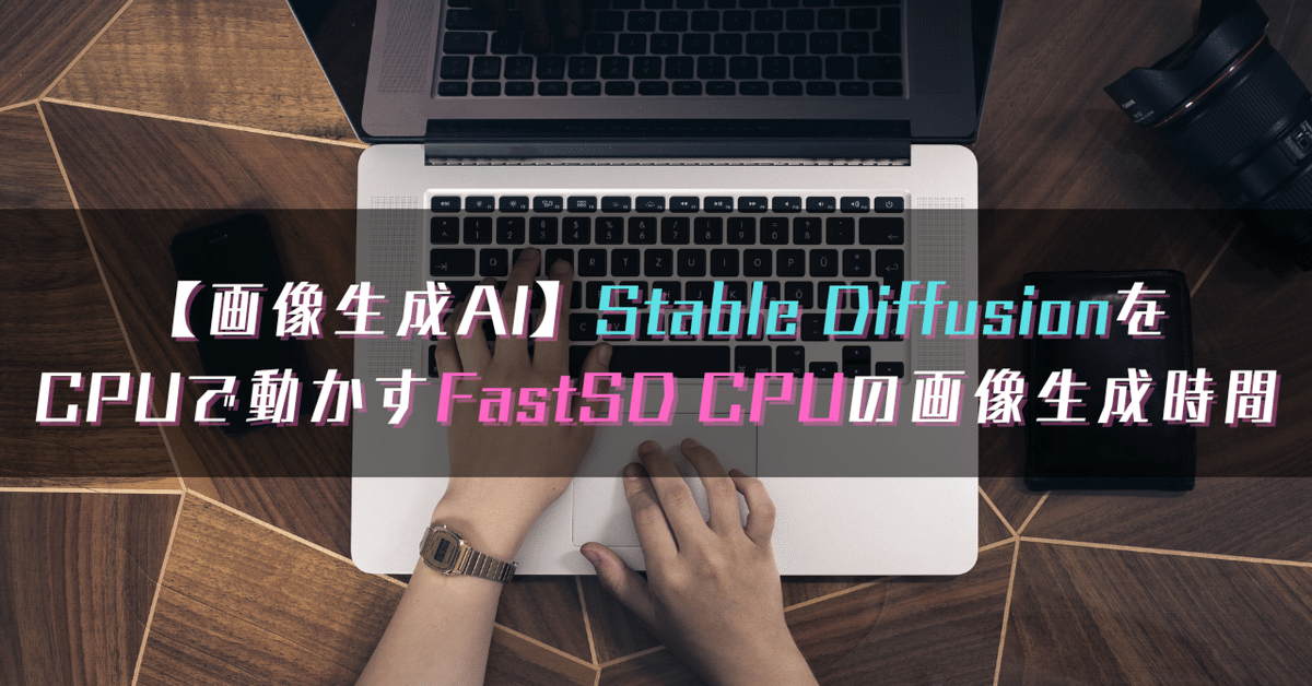 【画像生成AI】Stable DiffusionをCPUで動かすFastSD CPUの画像生成時間｜ちびすけ