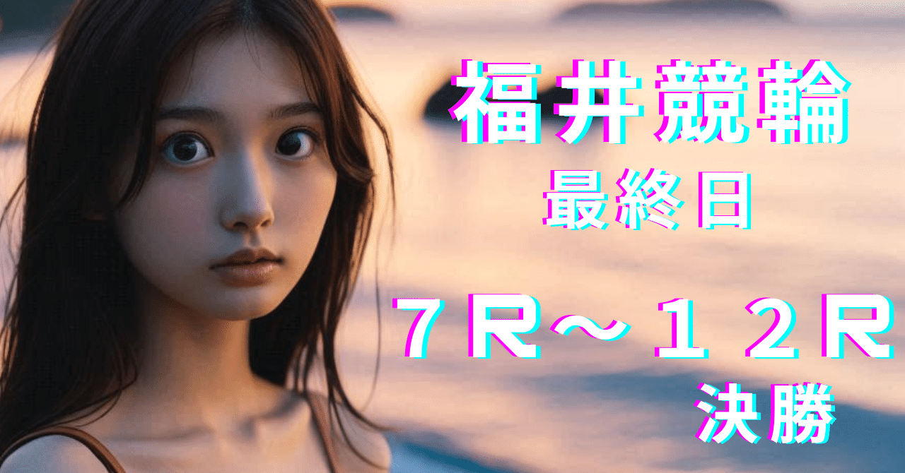 7/23 福井競輪 決勝【7R～12R】展開・買い目予想～昨日福井競輪で100万勝ちのちゅにこです～｜ちゅにこ