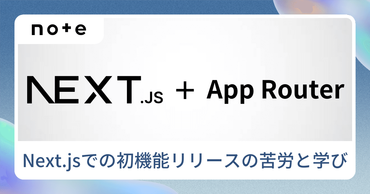 Next.js + App RouterによるCMS機能開発の苦労と学び｜noteエンジニアチームの技術記事