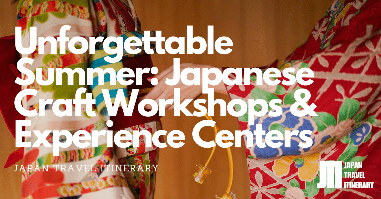 Unforgettable Summer: Japanese Craft Workshops & Experience Centers｜JTI ...