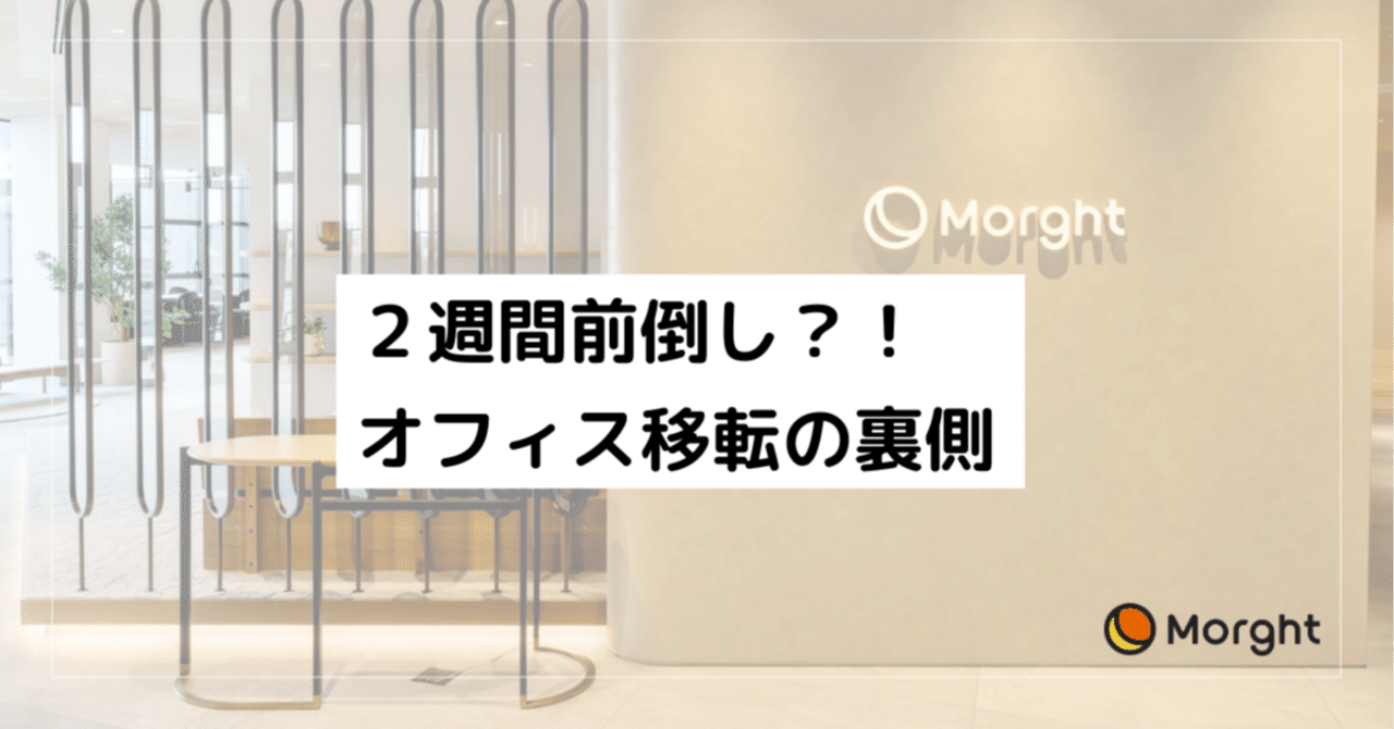 2週間前倒し？！Morghtオフィス移転プロジェクトの裏側｜島崎@Morght