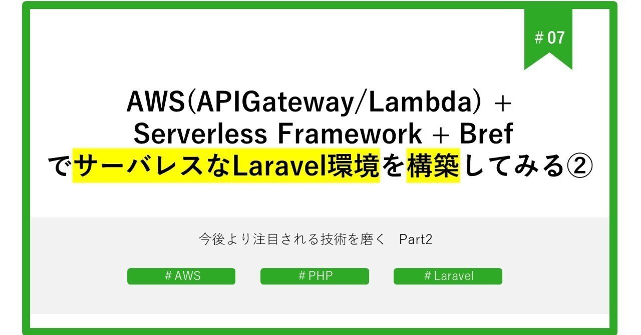 ＃07 AWS(APIGateway/Lambda) + Serverless Framework + BrefでサーバレスなLaravel環境を構築してみる②｜NXTEDCo., Ltd.