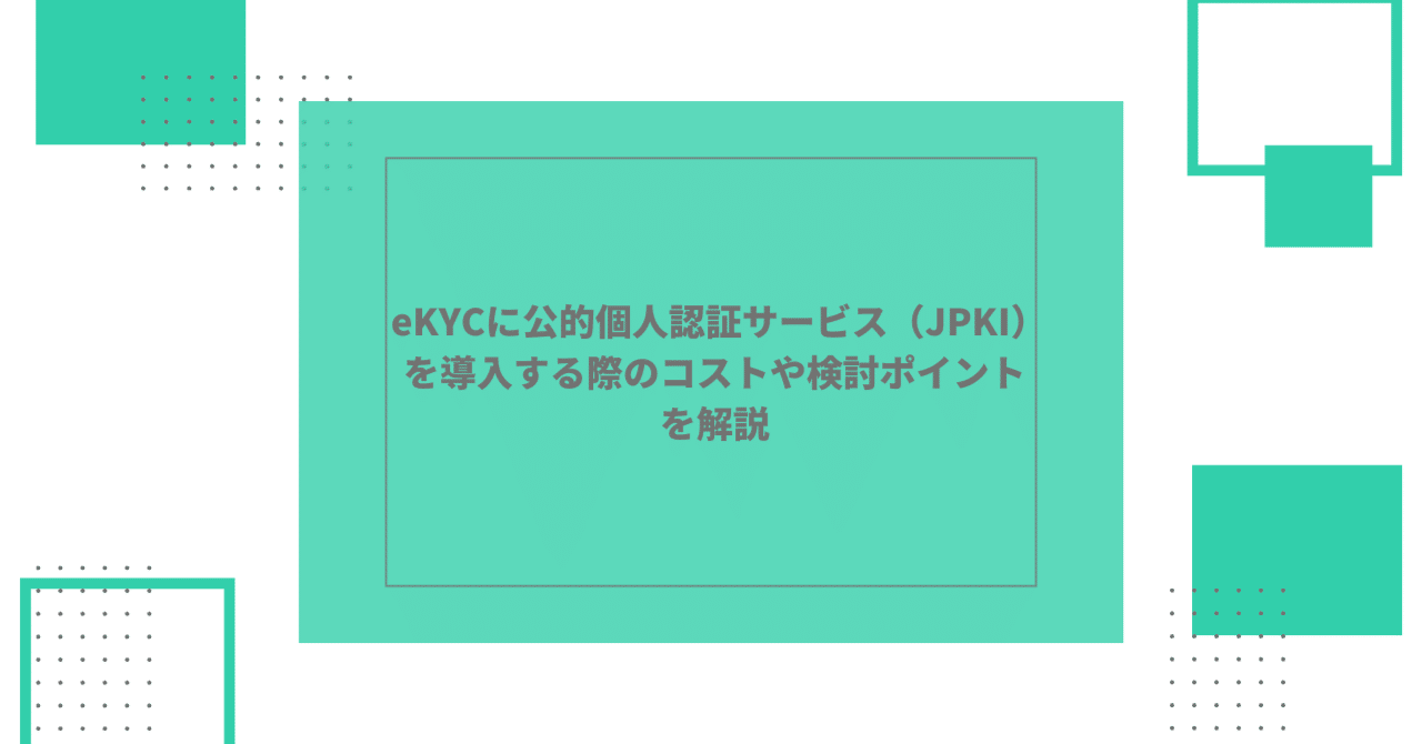 eKYCに公的個人認証サービス（JPKI）を導入する際のコストや検討ポイントを解説｜xID blog