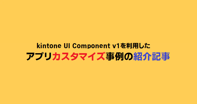 Kintone UI Componentのカスタマイズ事例｜アプリ活用研究会｜note