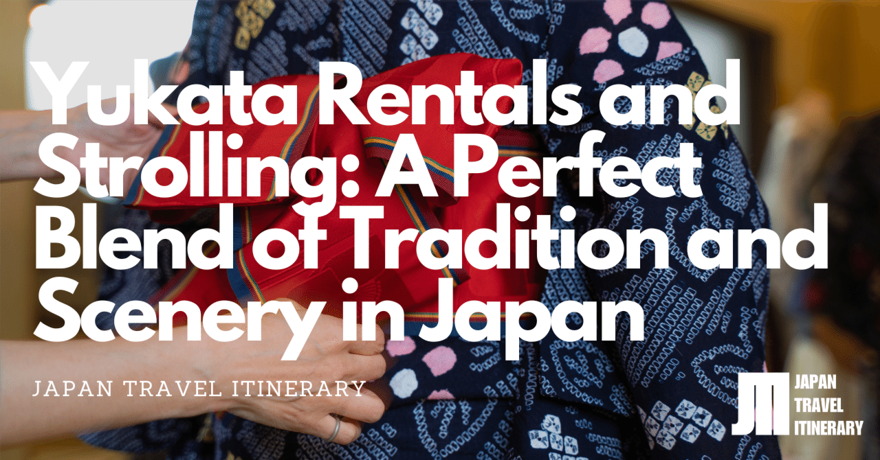 Yukata Rentals and Strolling: A Perfect Blend of Tradition and Scenery ...