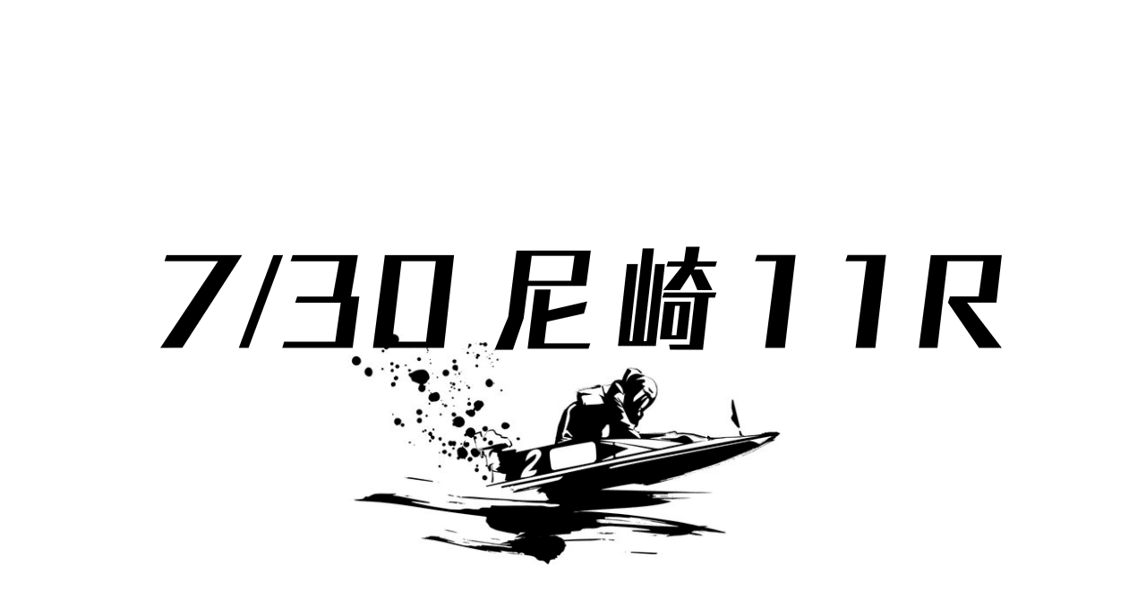 7/30 尼崎11R 15:43発売締切｜『競艇予想』PROFESSIONAL～3連単4点攻略～