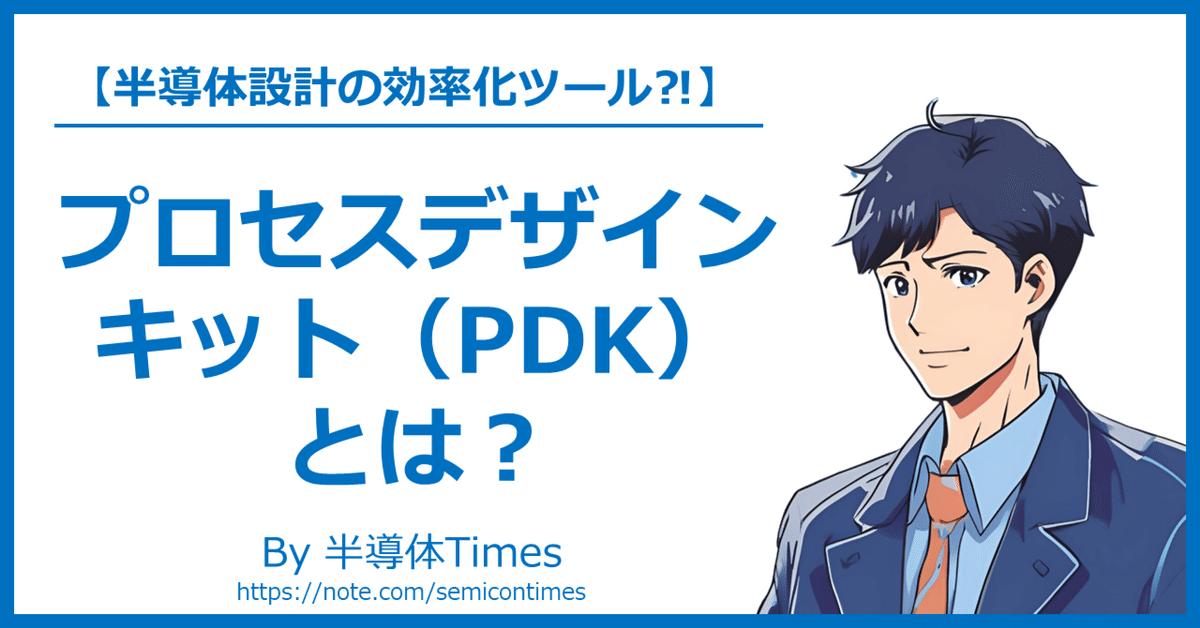 プロセスデザインキット（PDK）とは？：半導体設計の効率化ツール ｜半導体Times