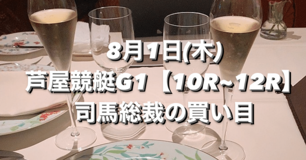 8/1芦屋競艇G1【10R~12R】司馬総裁の予想｜司馬総裁