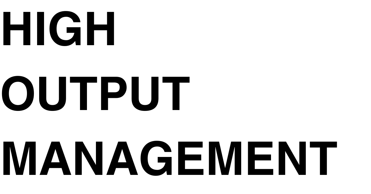『HIGH OUTPUT MANAGEMENT』を読んで：マネジャーの影響力と組織全体のアウトプット｜川上 将人(Masato Kawakami)