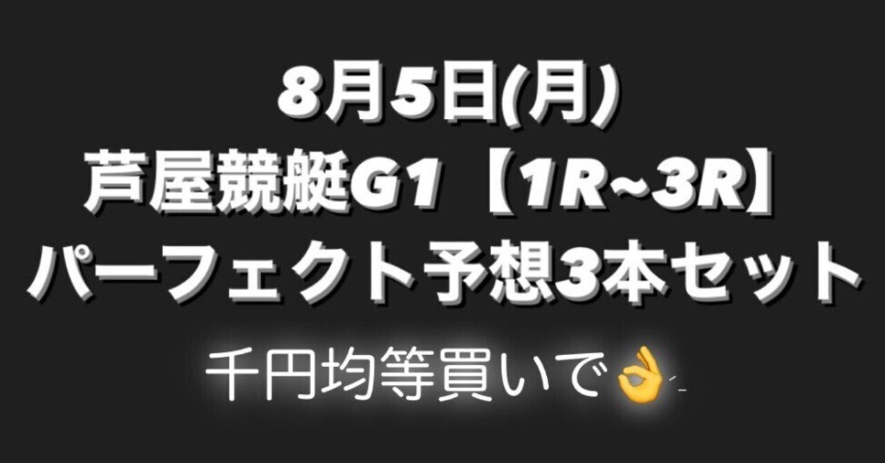 8/5芦屋競艇G1【1R,2R,3R】パーフェクト予想3本セット👹特別価格 ️‍🔥｜ボス