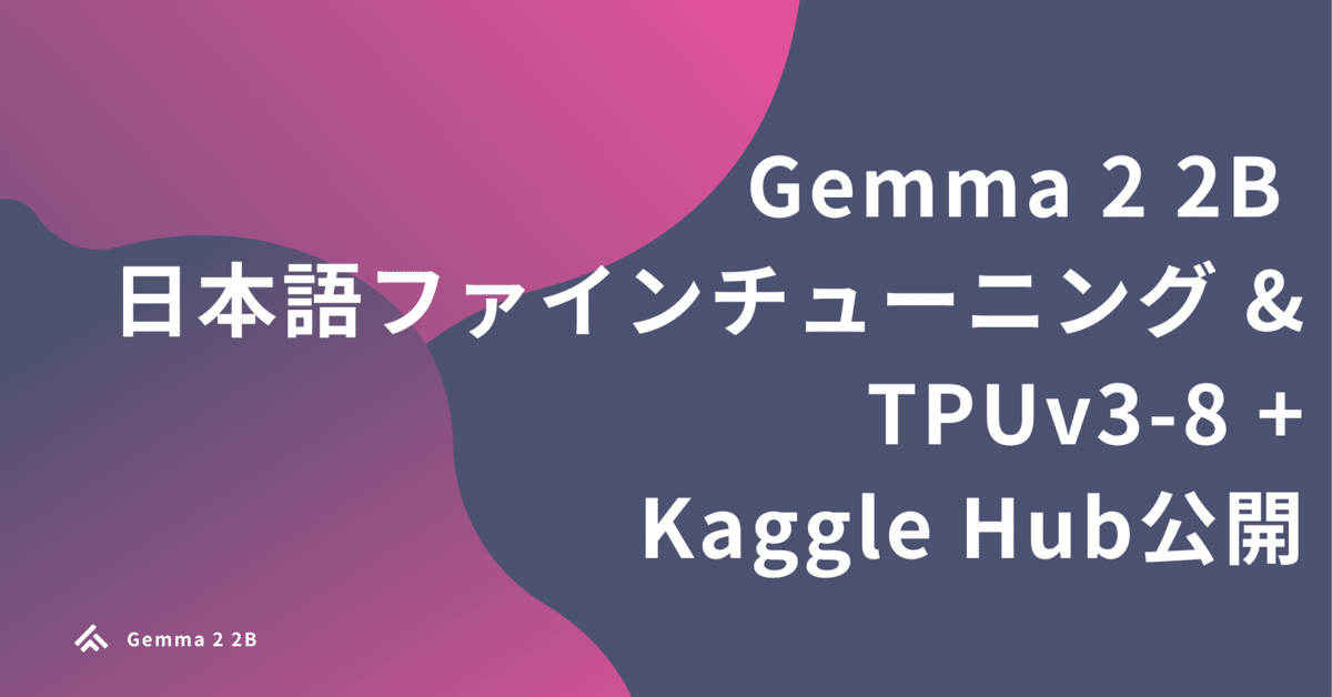 Gemma 2 2B 日本語ファインチューニング & TPUv3-8 + Kaggle Hub公開｜Maki@Sunwood.ai.labs