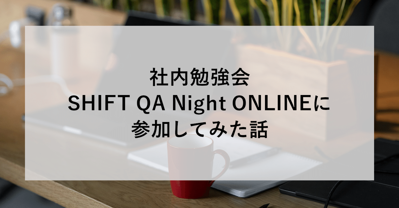 社内勉強会「SHIFT QA Night ONLINE」に参加してみた話｜SHIFT Group 技術ブログ