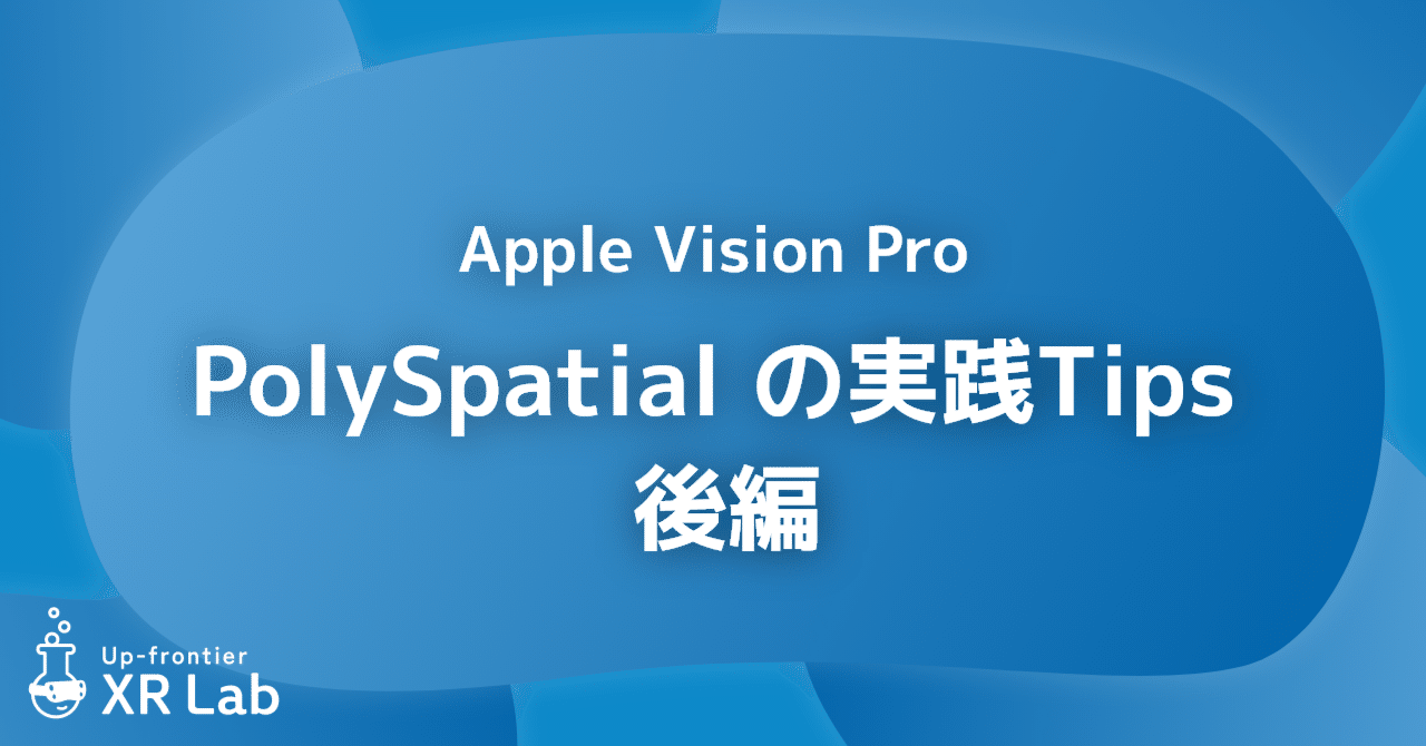 PolySpatial の実践Tips 後編｜アップフロンティア株式会社