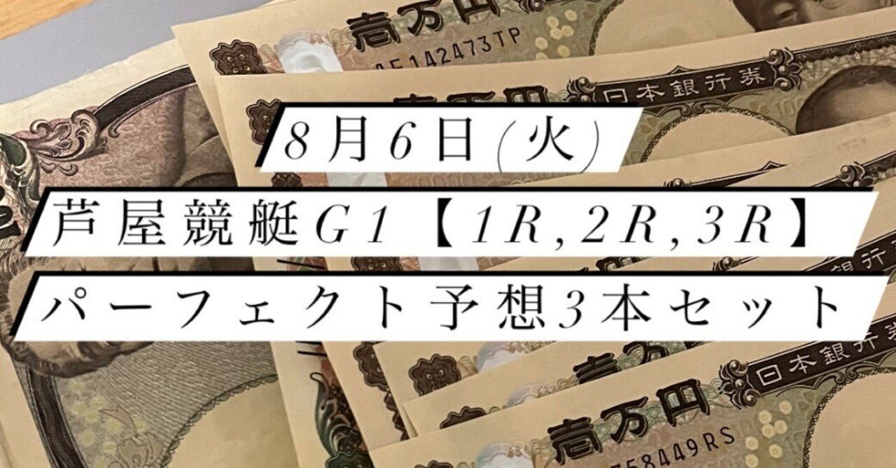 8/6芦屋競艇G1【1R,2R,3R】パーフェクト予想3本セット👹特別価格 ️‍🔥｜ボス