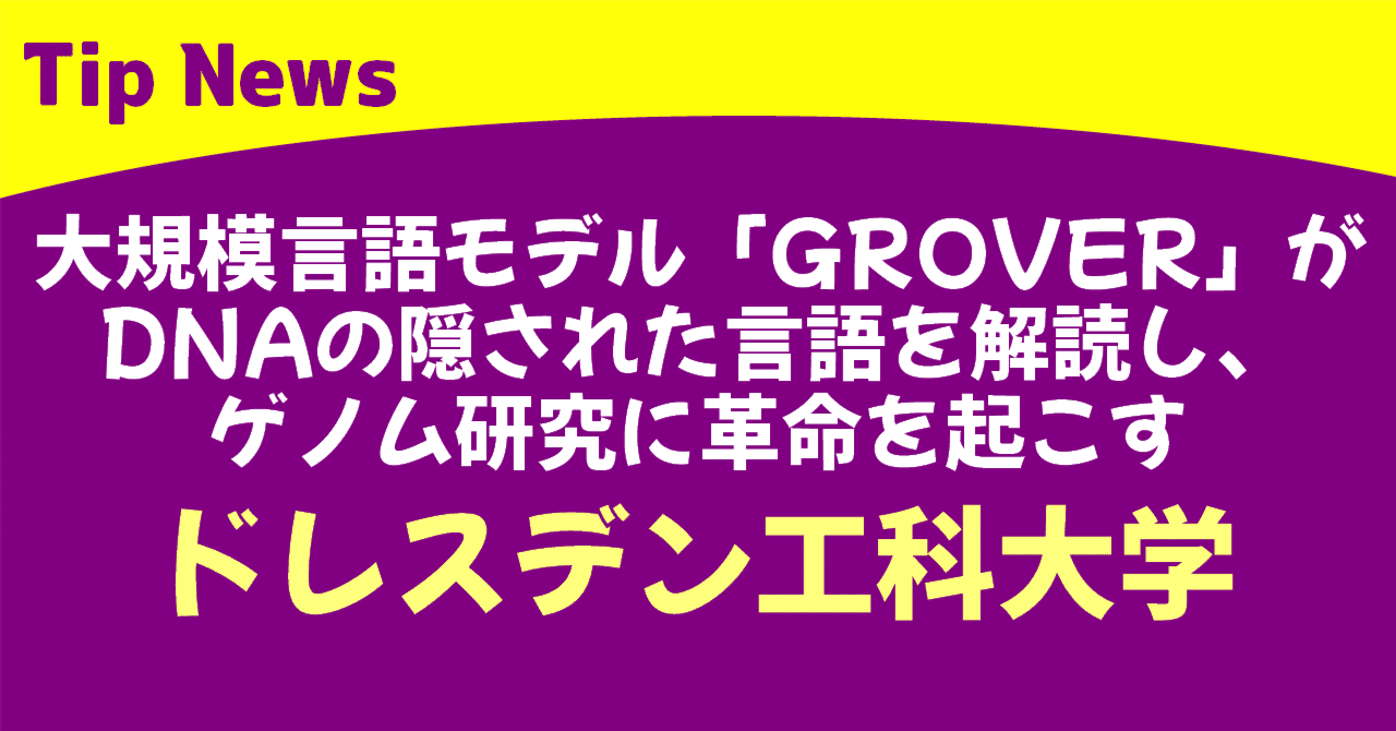大規模言語モデル「GROVER」がDNAの隠された言語を解読し、ゲノム研究に革命を起こす ドレスデン工科大学｜Tip News