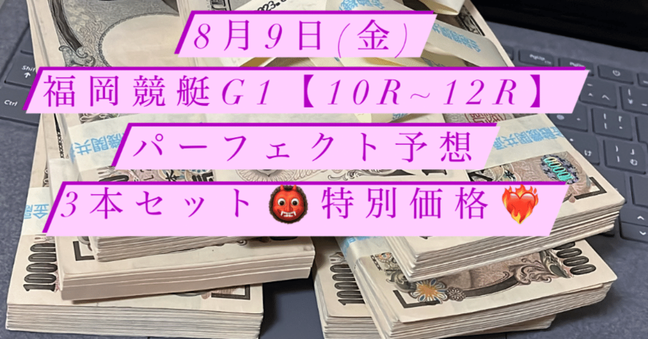 8/9福岡競艇G1【10R~12R】パーフェクト予想3本セット👹特別価格 ️‍🔥｜ボス