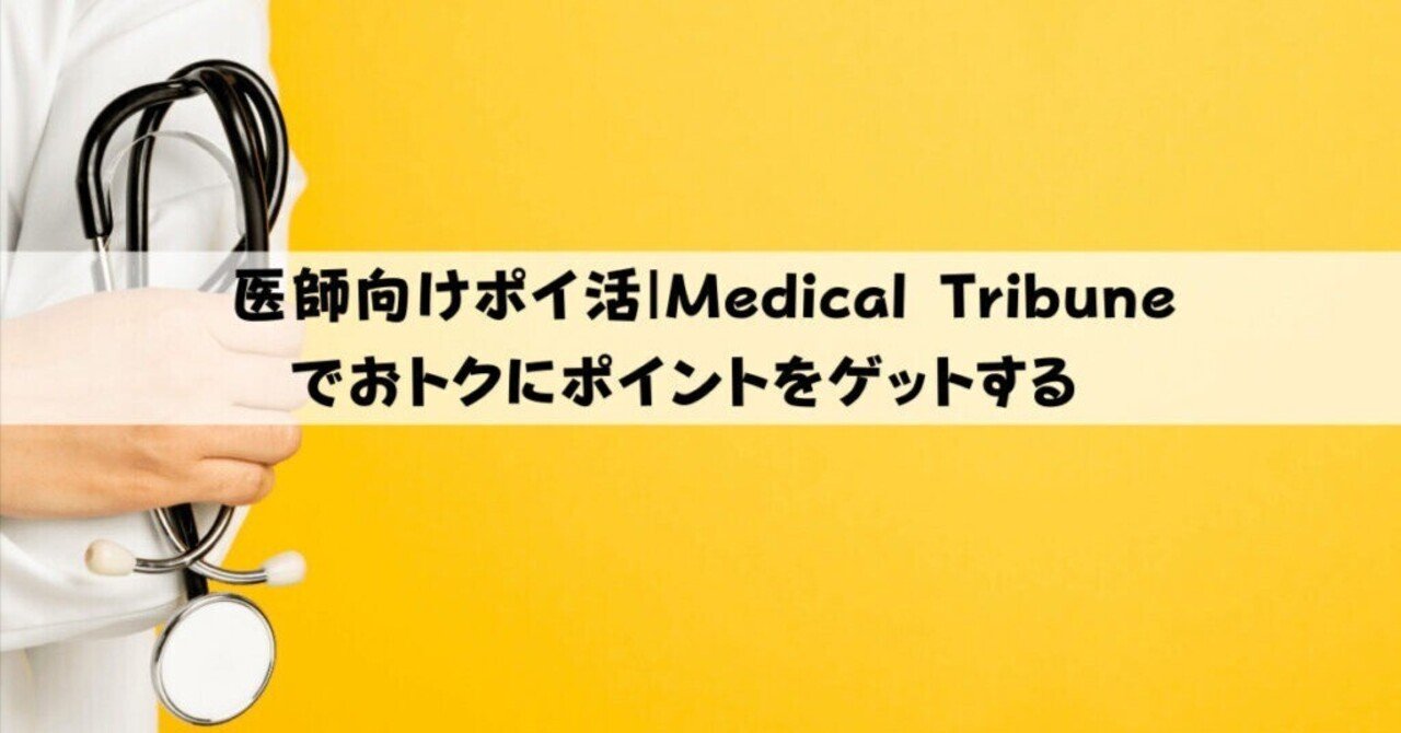 医師向けポイ活|Medical Tribuneでおトクにポイントをゲットする｜dr-harv