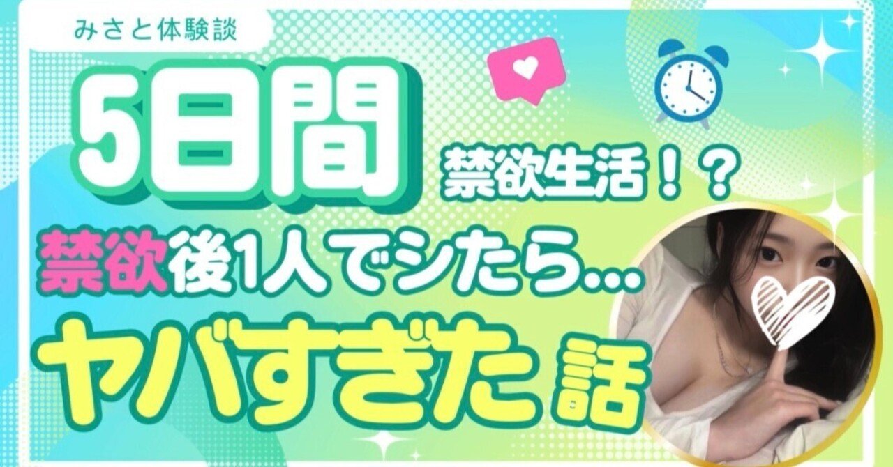 5日間の禁欲生活〜禁欲後シたら理性が飛ぶほど絶頂を味わった話〜｜みさと