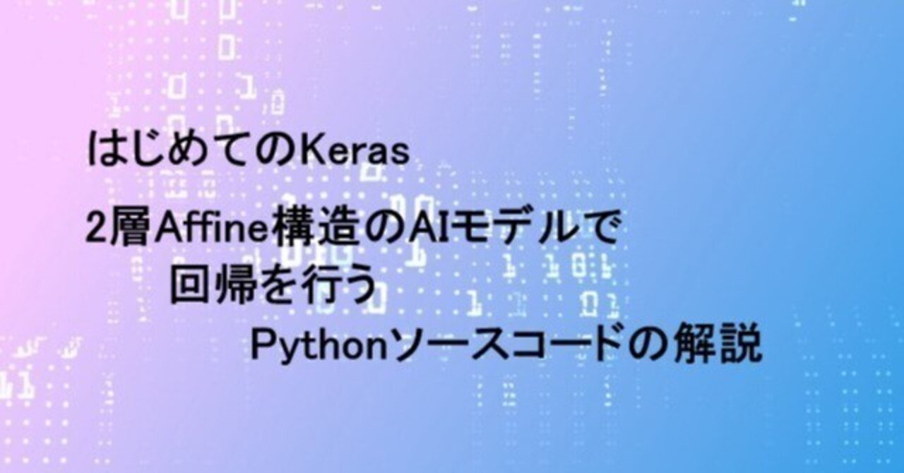 はじめてのKeras 2層Affine構造のAIモデルで回帰を行うPythonソースコードの解説｜日曜プログラマー