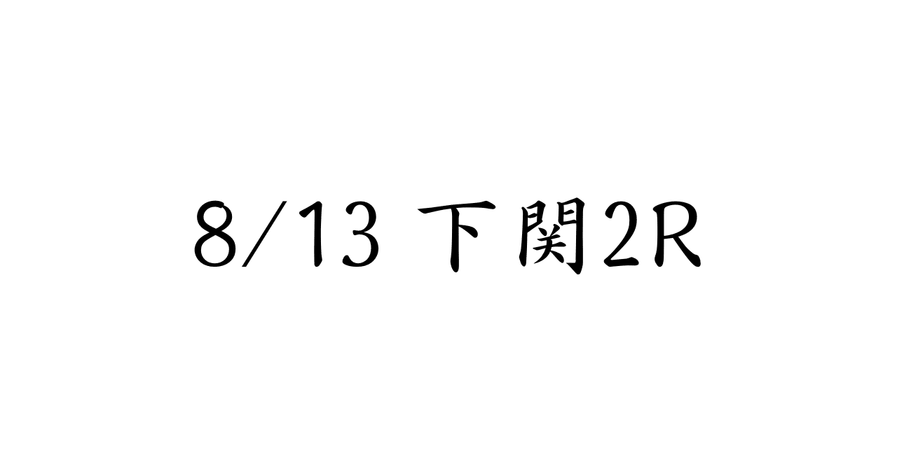 8/13 下関2R 発売締切 17:38｜👑3連単4点攻略～舟王👑