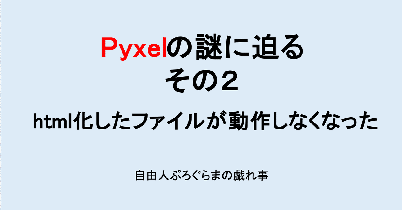 Pyxelの謎に迫る その2「html化したファイルが動作しなくなった」（解決）｜sanbunnoichi
