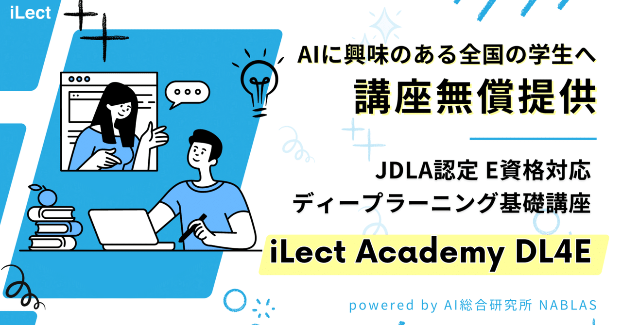 人工知能の研究開発などに従事できる人材を育成する、ディープラーニング基礎講座【DL4E】複数社合同講座iLect Academyの受講枠を、次世代人材の育成貢献のため5名の学生へ無償提供 ...