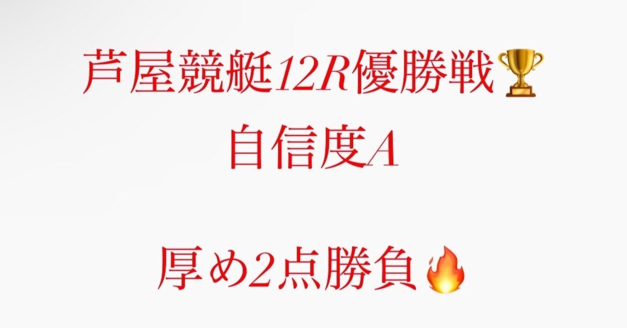 8/15【芦屋12R優勝戦】〆切14:23自信度A🔥｜競艇予想jackpot