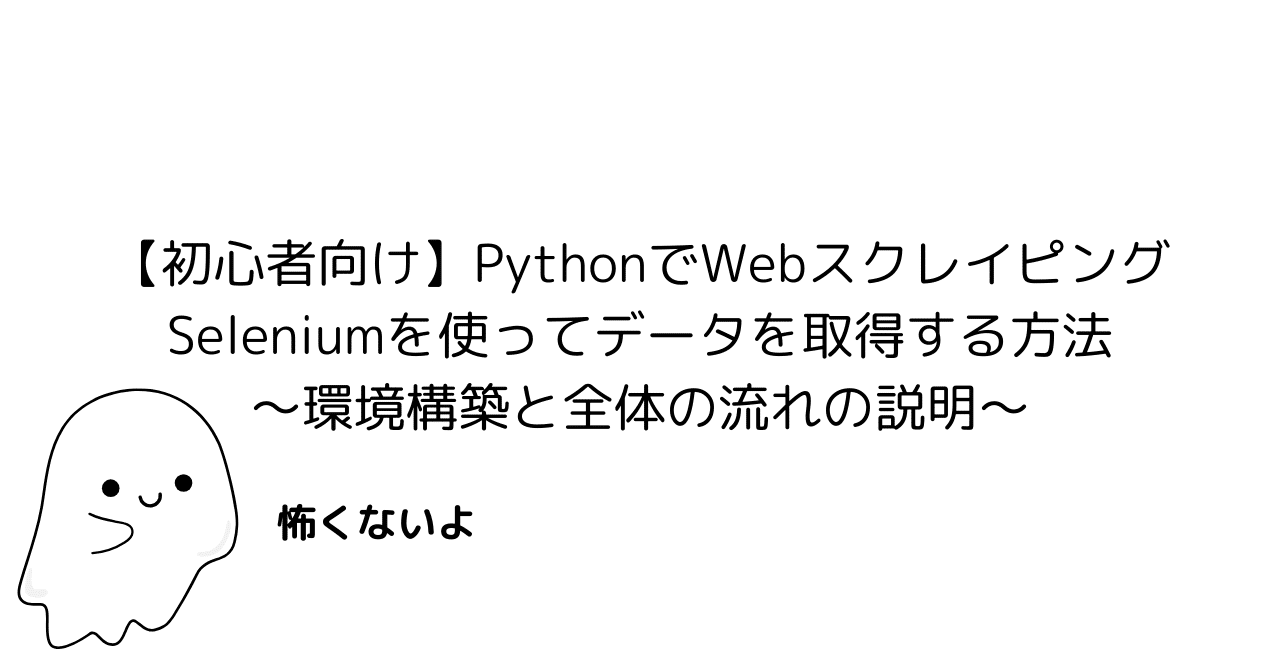 12【超初心者向け】PythonでWebスクレイピング：Seleniumを使ってデータを取得する方法～環境構築と全体の流れの説明～｜友季子@Python学習中