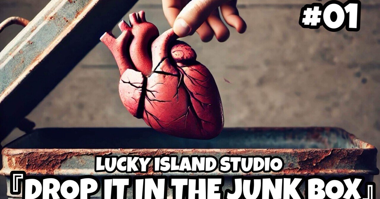 ️#01・『DROP IT IN THE JUNK BOX』｜LUCKY ISLAND STUDIO