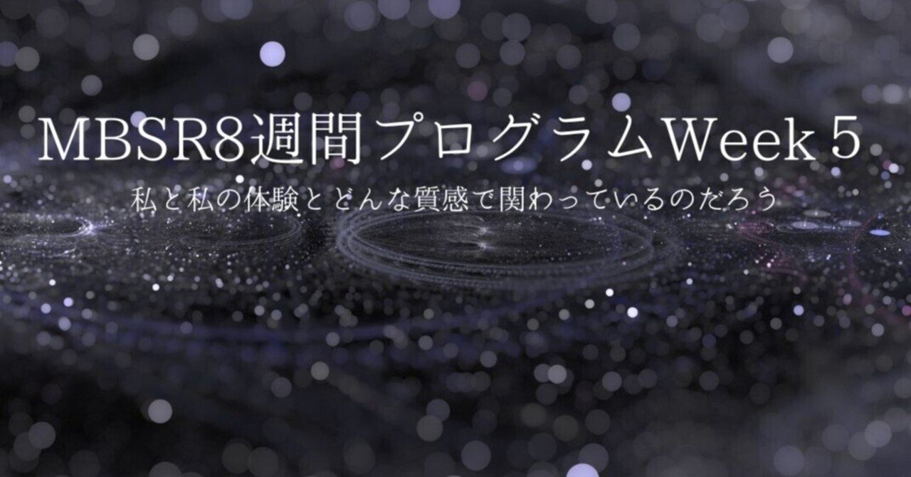 MBSR8週間プログラムWeek5 私と私の体験とどんな質感で関わっているのだろう｜菩提樹の広場