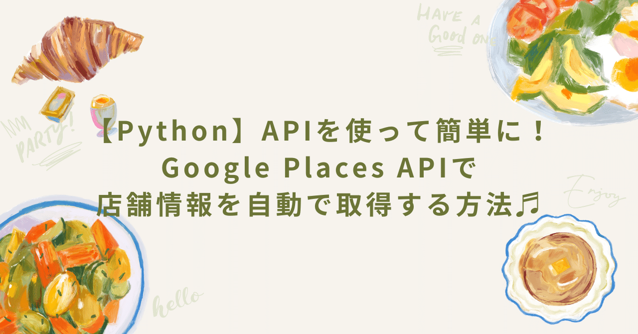 23【Python】APIを使って簡単に！Google Places APIで店舗情報を自動で取得する方法♬｜友季子@Python学習中